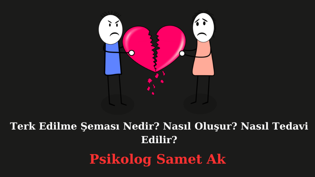 Terk Edilme Şeması Nedir? Nasıl Oluşur? Nasıl Tedavi Edilir? - Samet AK